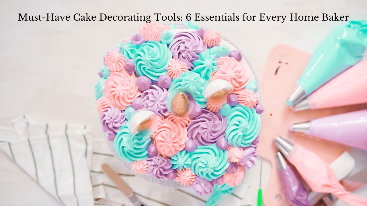 Must-Have Cake Decorating Tools: 6 Essentials for Every Home Baker ...